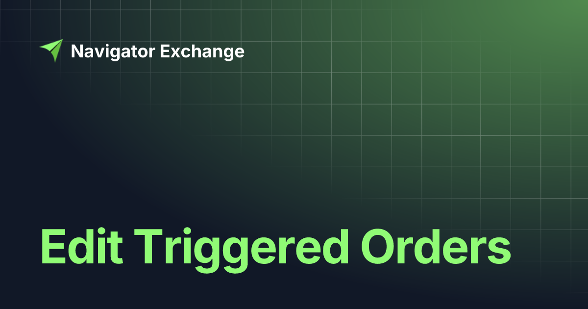 Edit Triggered Orders | Navigator Exchange